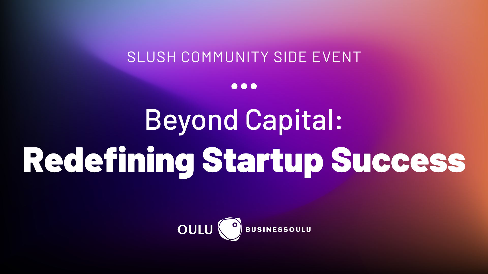 Beyond Capital: Redefining Startup Success -Oulu's Slush side event ...